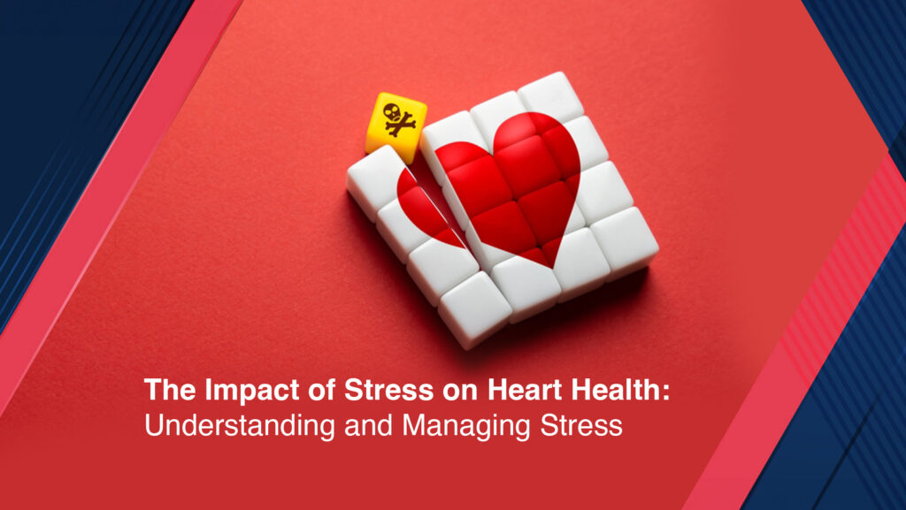 Impact of Stress on Heart Health: Understanding and Managing Stress ...